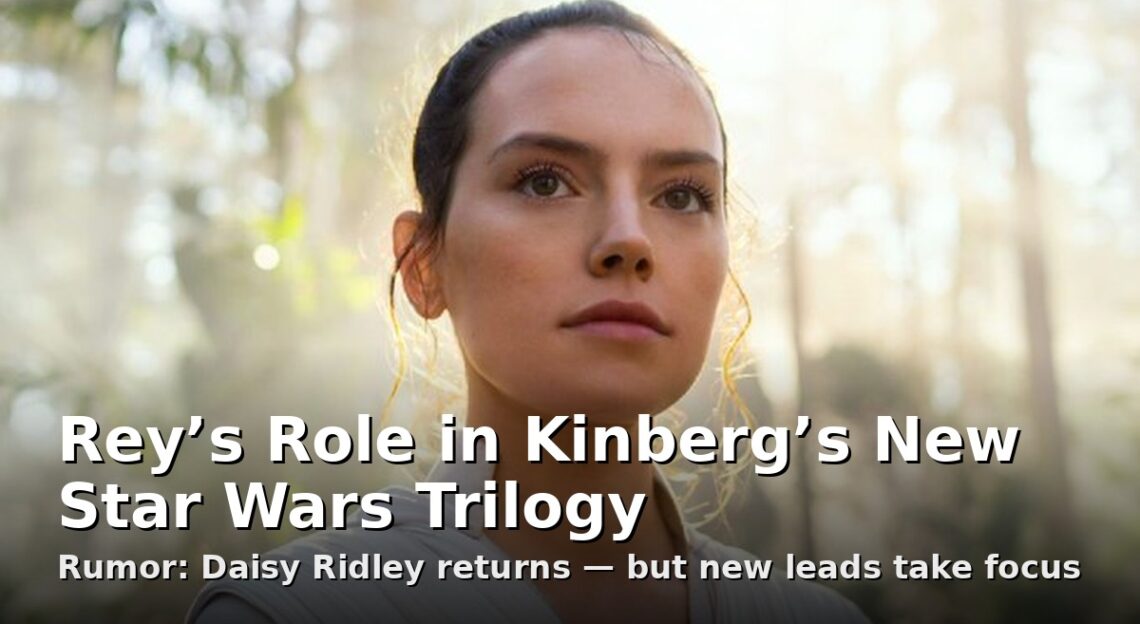 Rey Reportedly Has Major Role in Simon Kinberg’s New Star Wars Trilogy